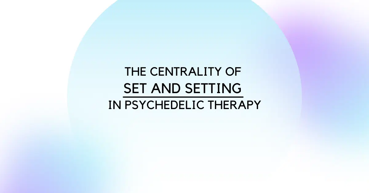 The Centrality of Set and Setting in Psychedelic Therapy | Hopemark Health